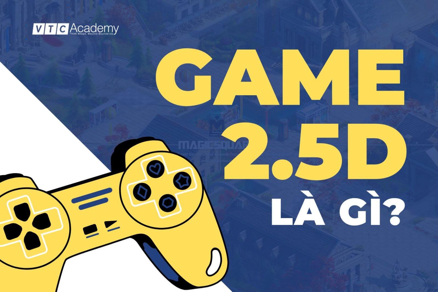 Game 2.5D là gì? Sự khác biệt giữa game 2D, 2.5D và 3D – VTC Academy